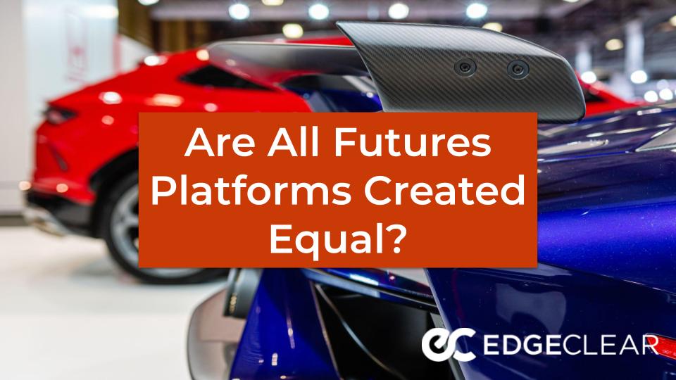 Are All Futures Platforms Created Equal? - EdgeClear