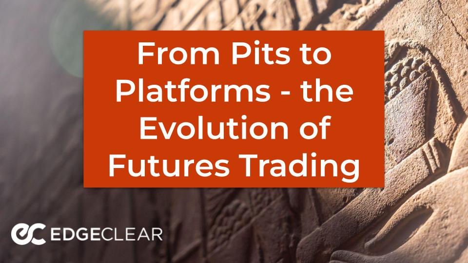From Pits to Platforms - the Evolution of Futures Trading - EdgeClear